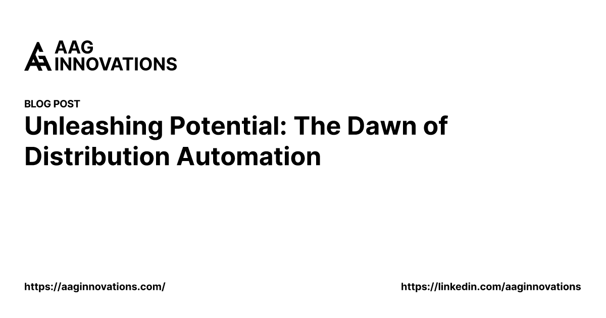 Unleashing Potential: The Dawn of Distribution Automation Unleashing Potential: The Dawn of Distribution Automation